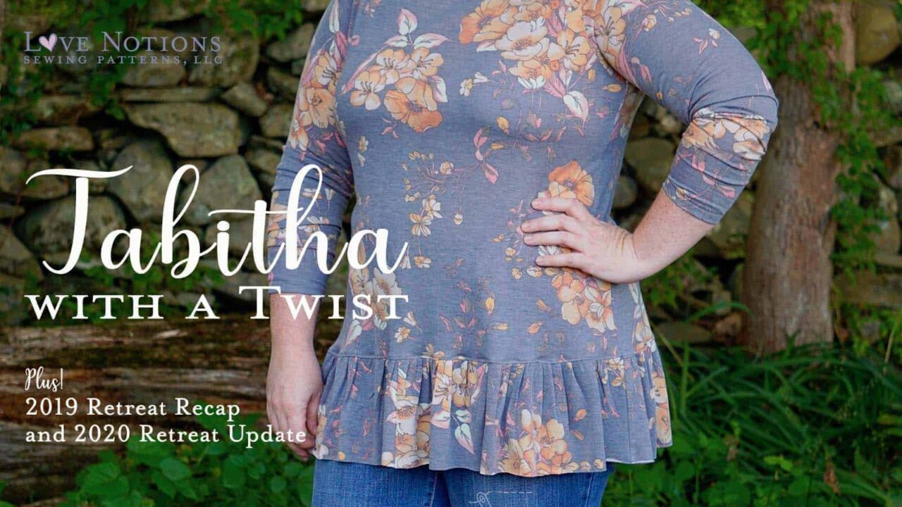 Tabitha with a Twist, plus Retreat News - Love Notions Sewing Patterns