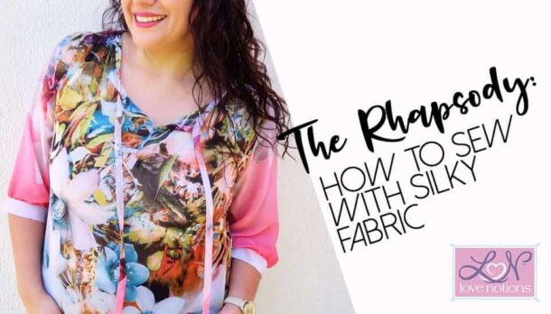 The Rhapsody: How to Sew with Silky Fabric - Love Notions Sewing Patterns
